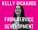 Meet the Team - Kelly Richards, the Service Development Guru