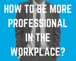 How to Be More Professional in the Workplace? | Step-by-Step Guide